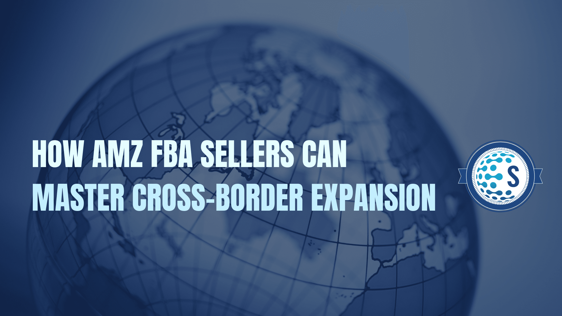 How Amazon FBA Sellers can master Cross-Border Expansion - SERMONDO